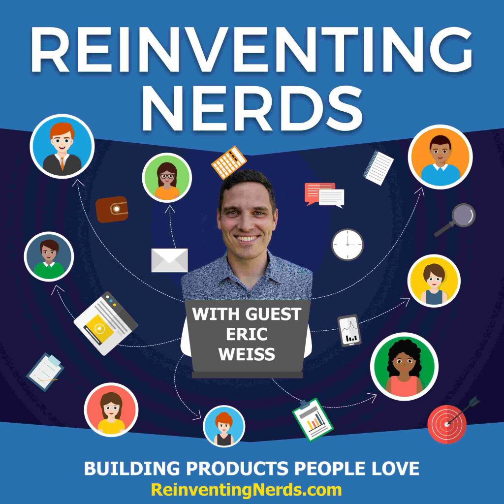 Eric Weiss: Building Products People Love | Reinventing Nerds